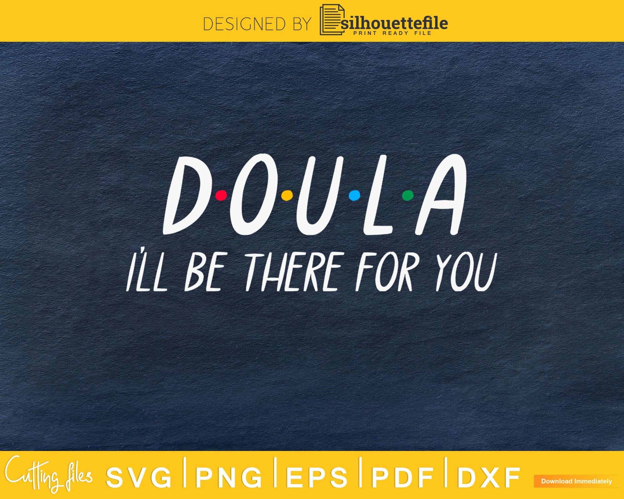 Doula I’ll Be There For You svg cricut cut digital files | Silhouettefile