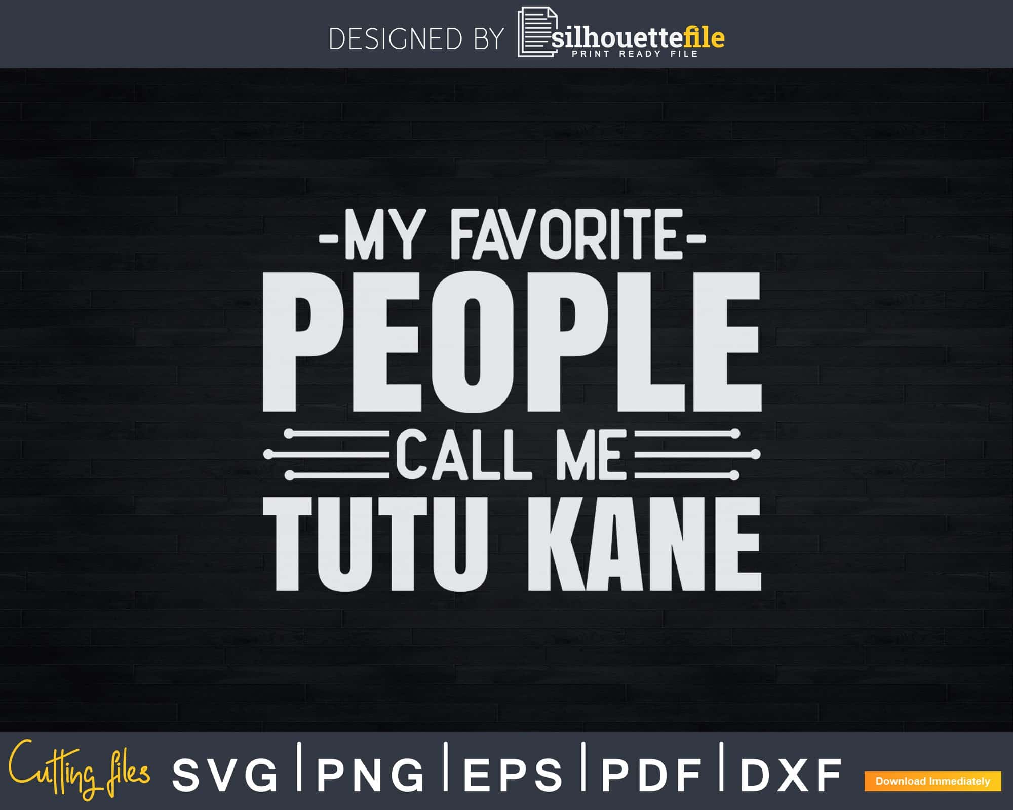 My Favorite People Call Me Tutu Kane Fathers Day Svg Design ...