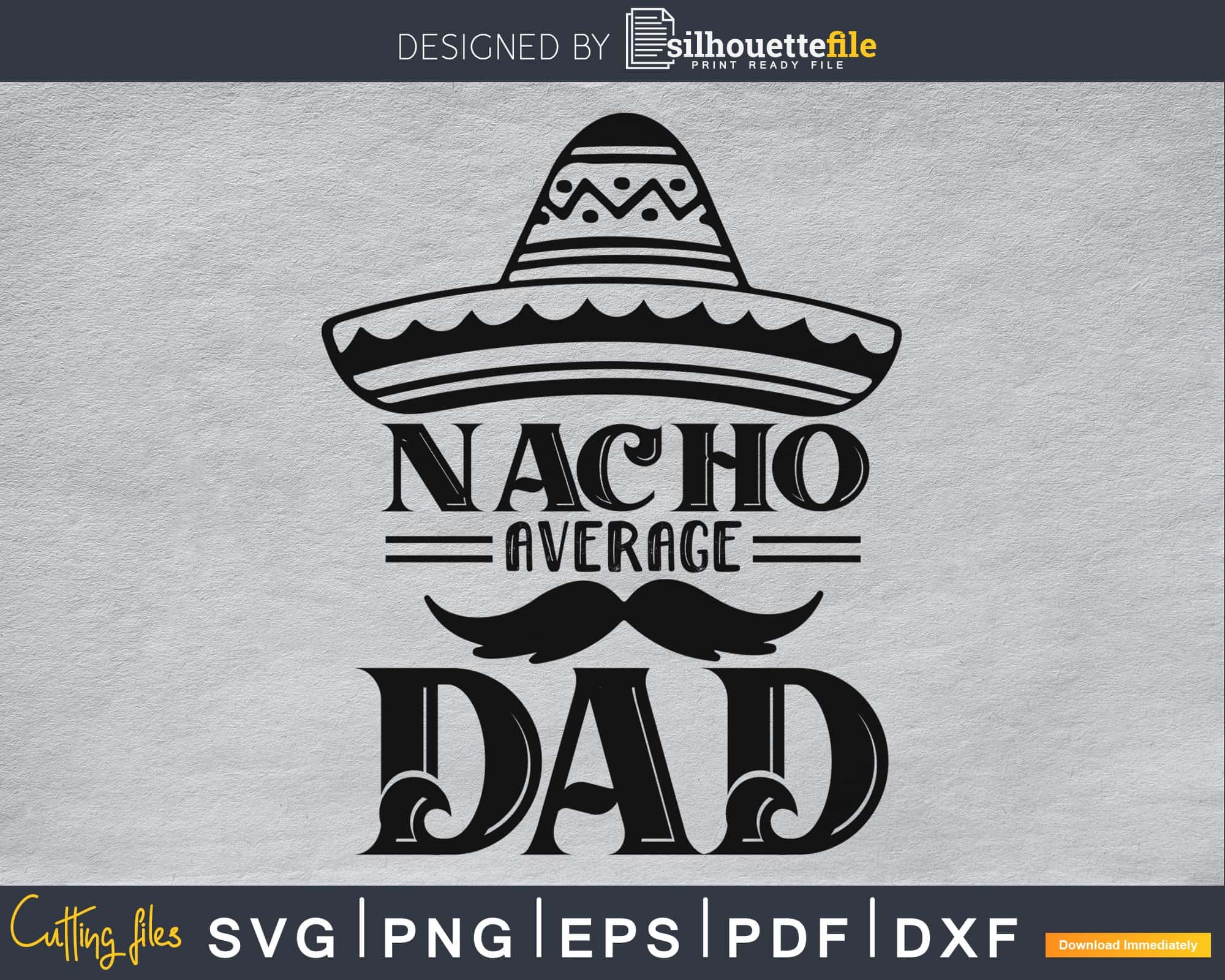 Nacho Average Dad Fathers Day svg cricut digital files | Silhouettefile