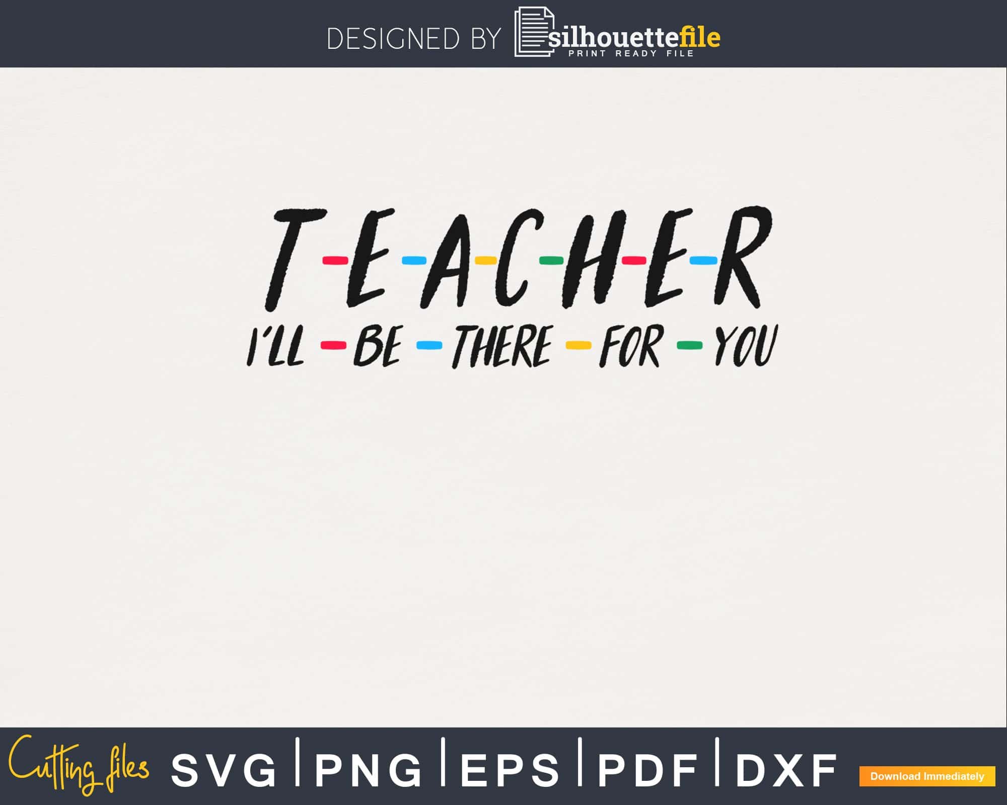 Teacher I’ll Be There For You SVG PNG digital files | Silhouettefile
