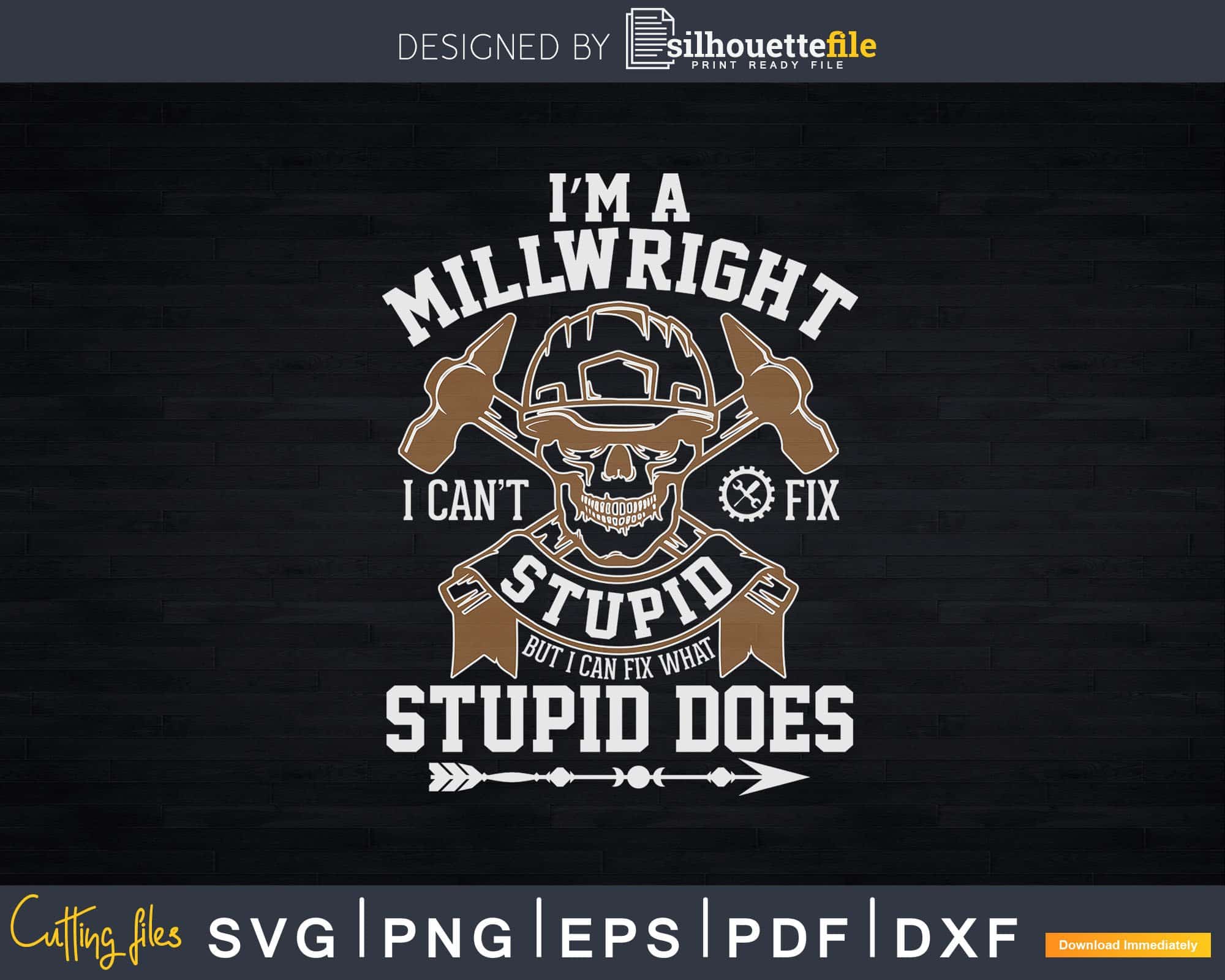 A Millwright I Can't Fix Stupid Funny Millwrights Svg Digital File ...