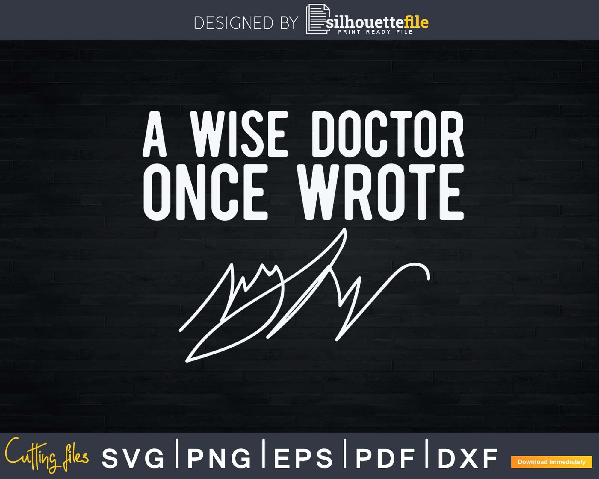 A Wise Doctor Once Wrote Funny Doctor Svg Png Dxf Cut Files ...