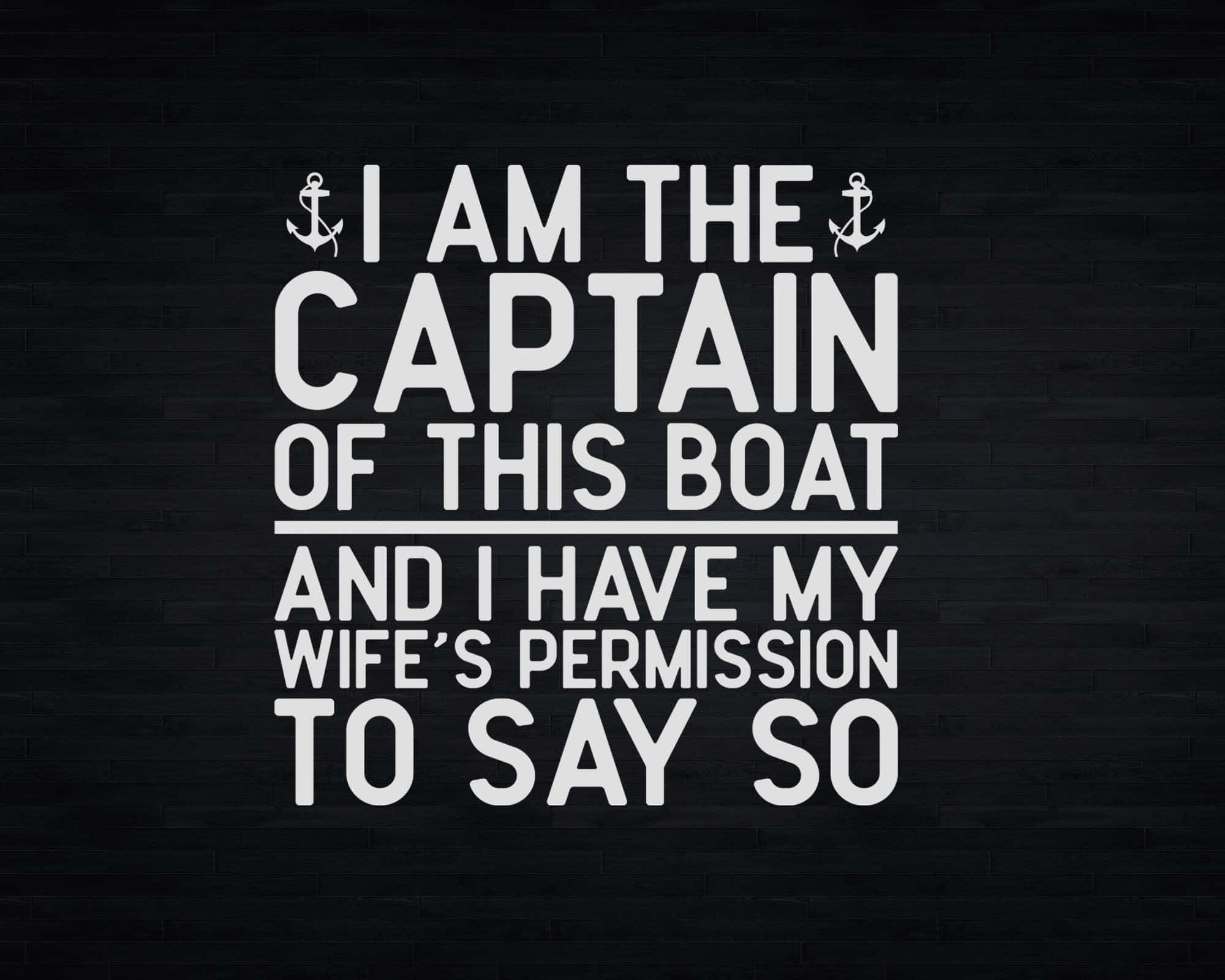 Boat Captain Svg I Am The Captain Of This Boat Svg Png Cricut Files ...