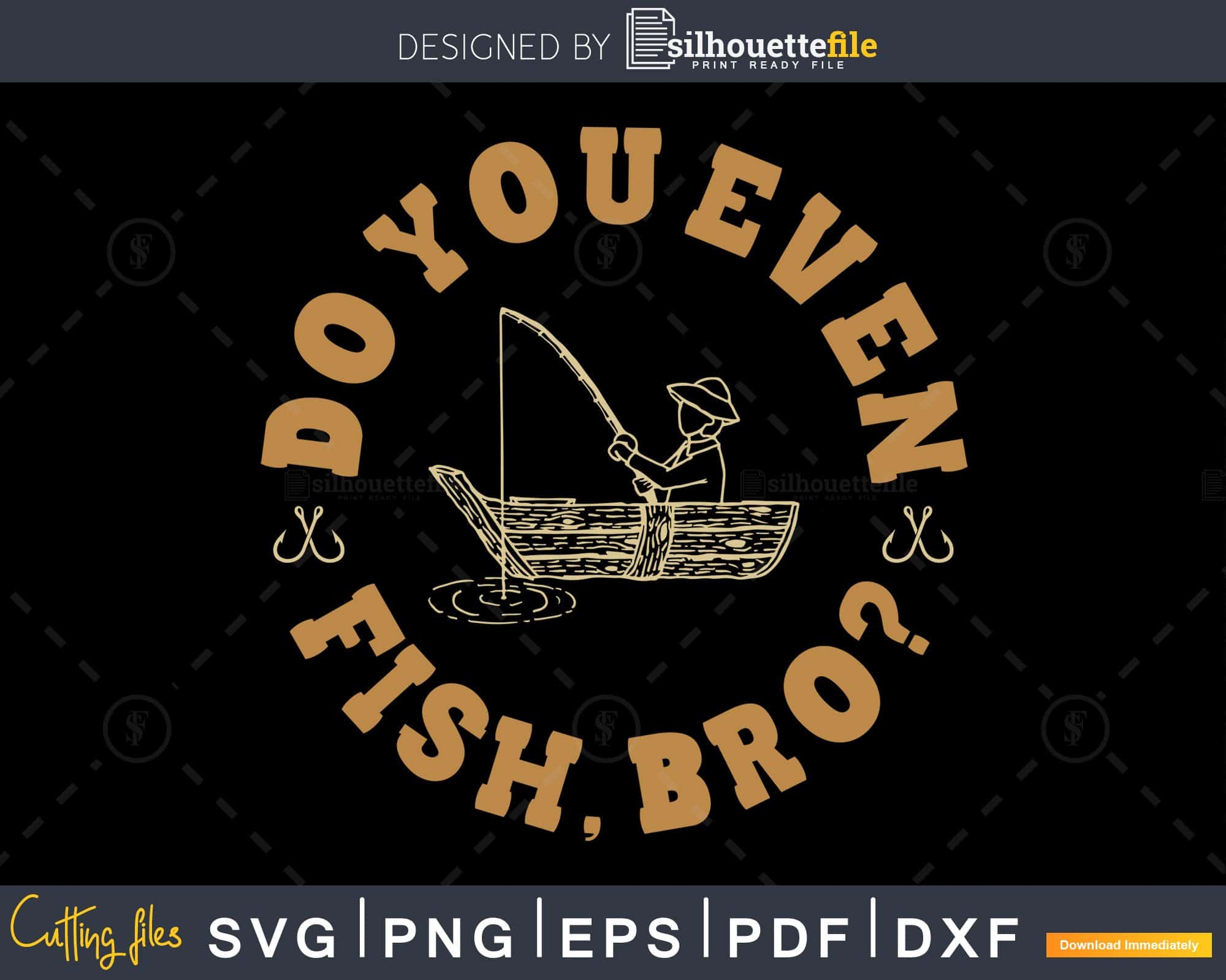 Do You Even Fish, Bro Fishing svg design instant download | SilhouetteFile