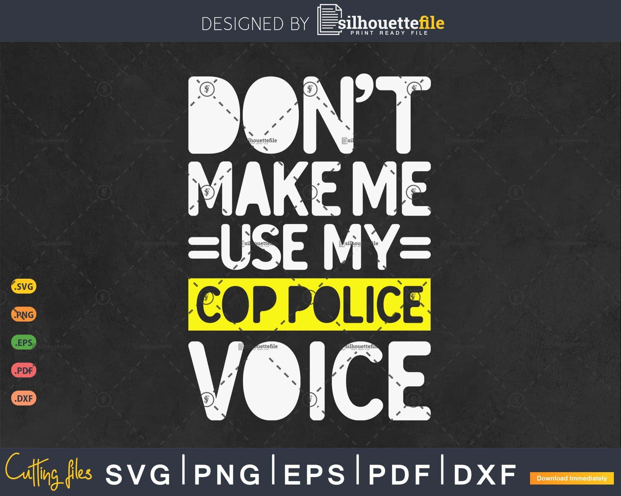 Don't Make Me Use My Cop Police Voice Funny Gifts Svg Png Cut Files ...