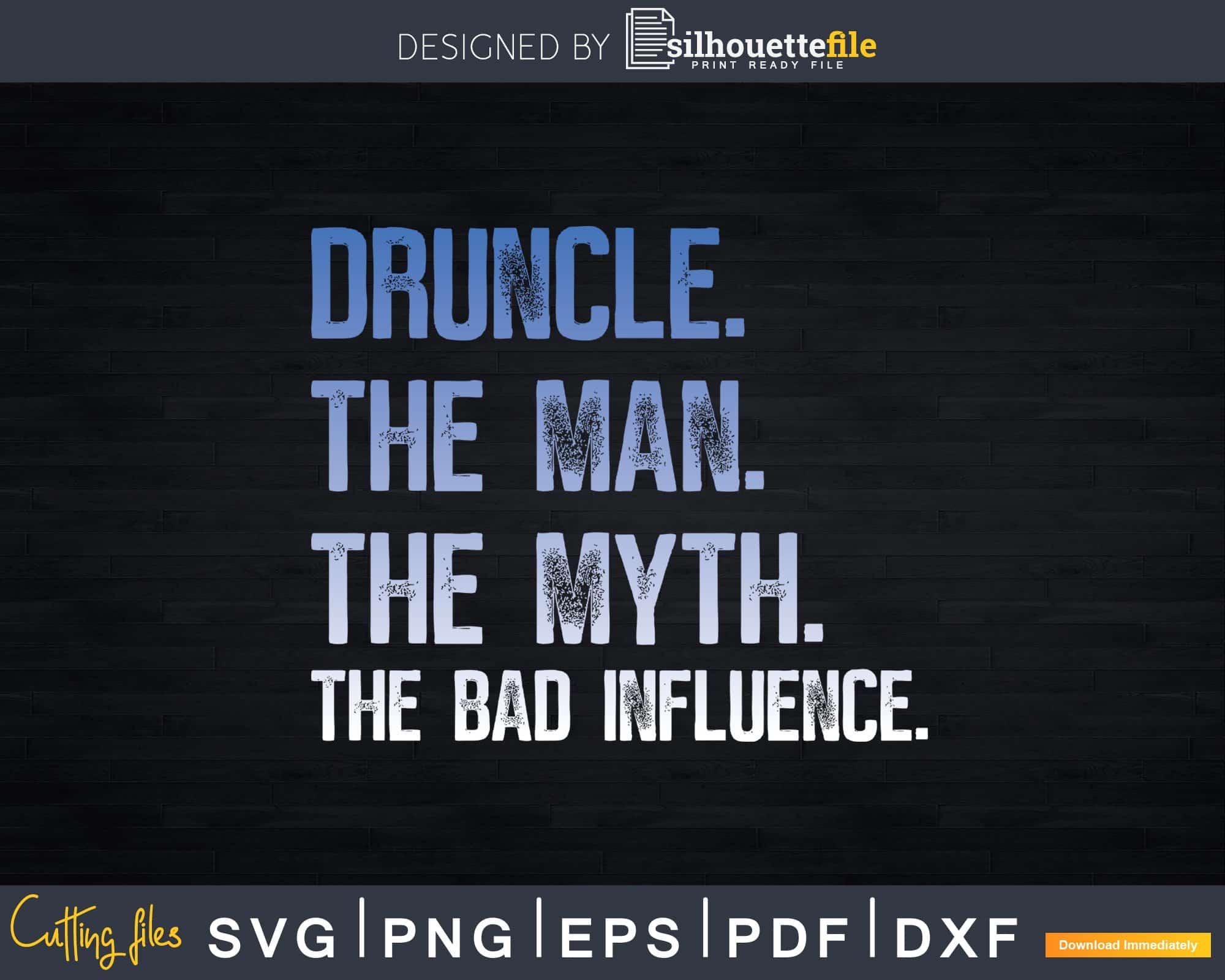 Drunkle Druncle The Man Myth Bad Influence Svg, Uncle Gift Svg File ...