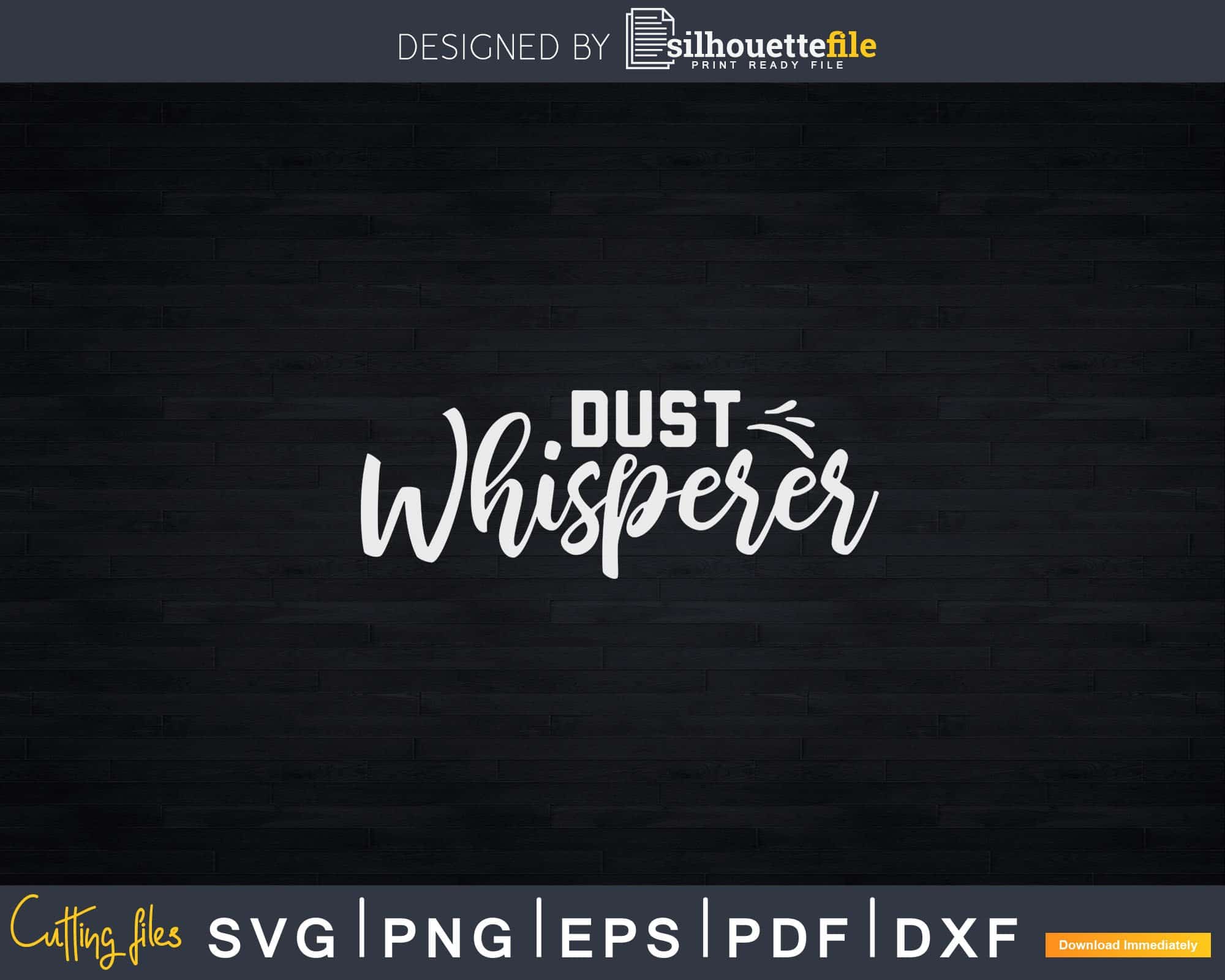 Dust Whisperer Cleaner Housekeeping Shirt Svg Files For Cricut ...