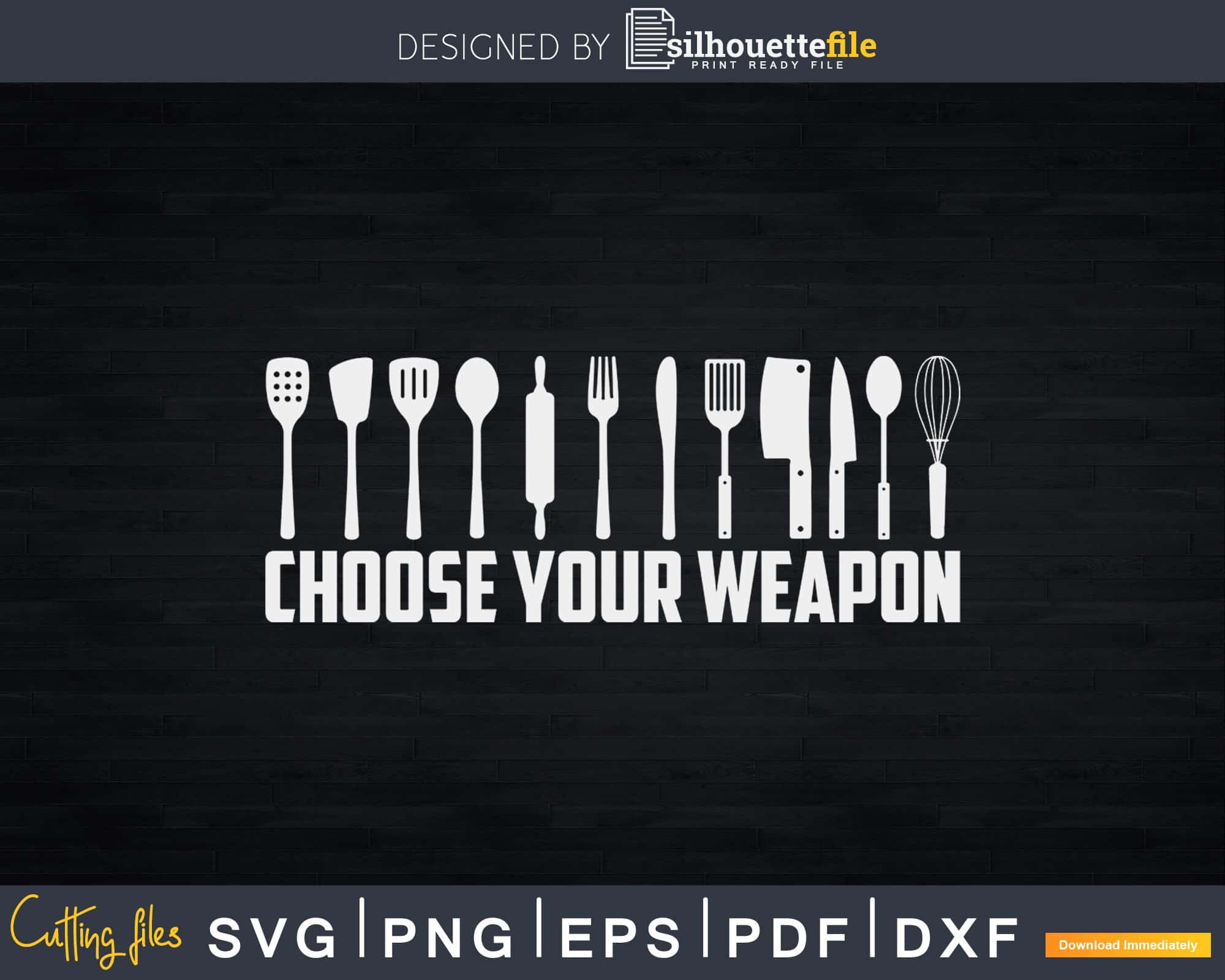 Funny Choose Your Weapon Shirt For Kitchen Chef Cook Svg Designs Cut ...