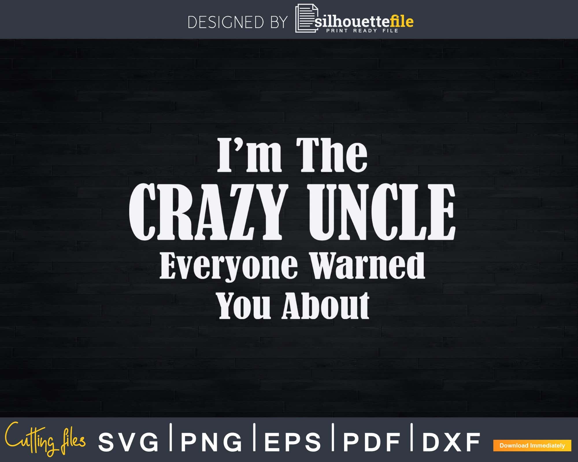 Funny I’m The Crazy Uncle Svg Dxf Silhouette Files | Silhouettefile