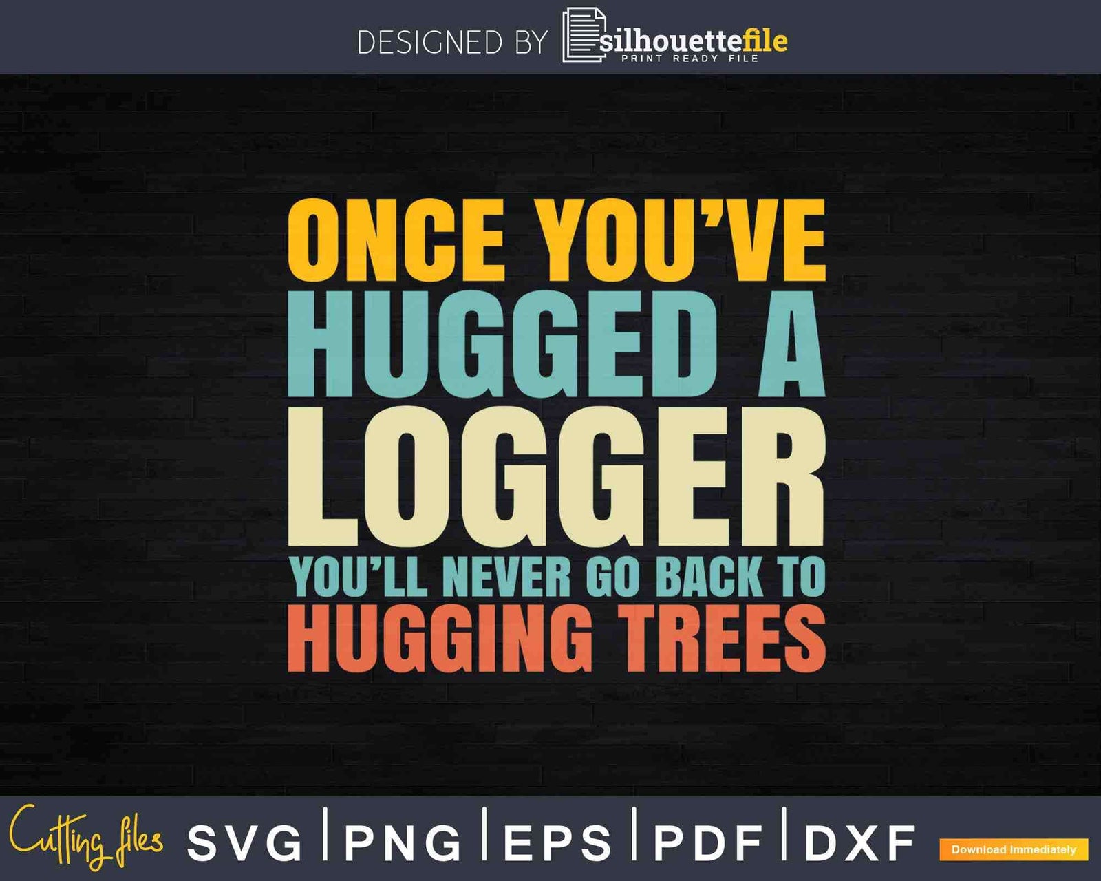 Funny Once You’ve Hugged a Logger Svg Crafting Cut Files | SilhouetteFile