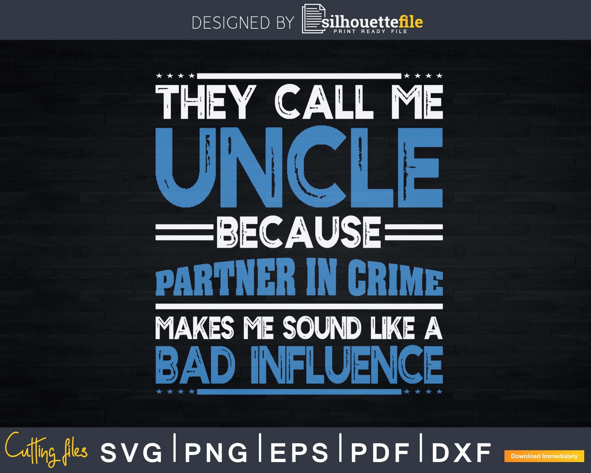 Funny Uncle They Call Me Uncle Like A Bad Influence Svg, Uncle Svg File ...