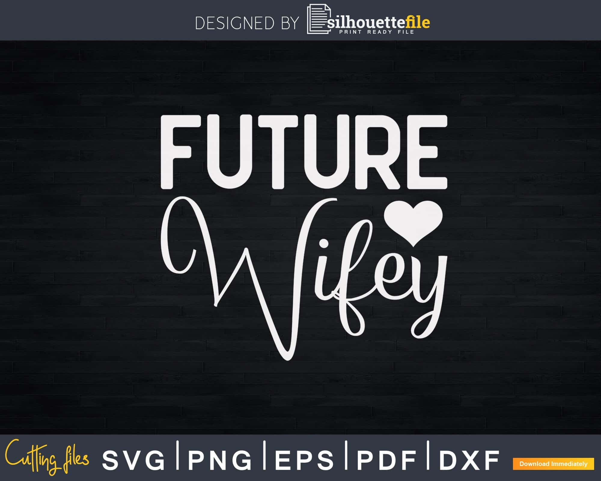 Future Wifey Married Svg Dxf Png Cricut Files | Silhouettefile