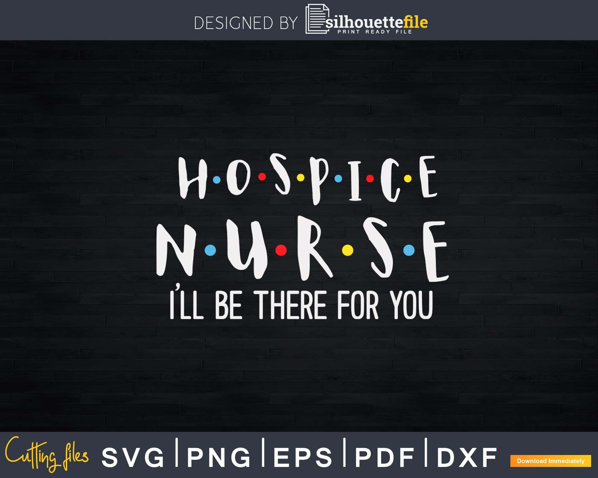 Hospice Nurse I’ll Be There For You Svg Cricut Cutting File ...