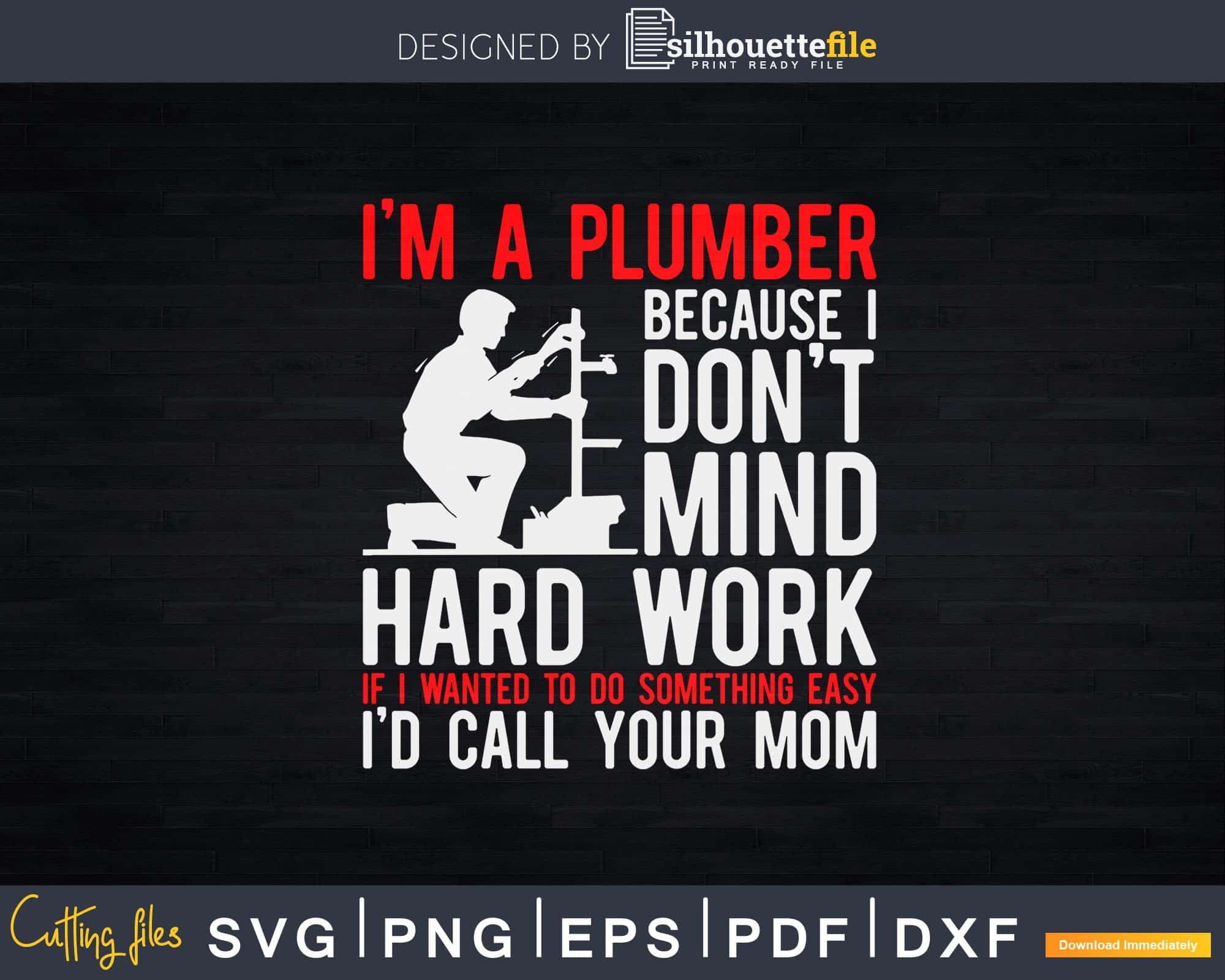 I Am A Plumber Because I Dont Mind Hard Work Svg Png Cut | Silhouettefile