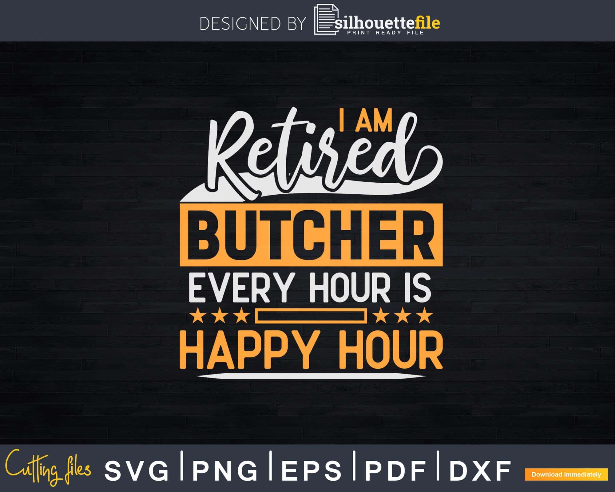 I Am A Retired Butcher, Every Hour Is A Happy Hour Svg Dxf Files ...