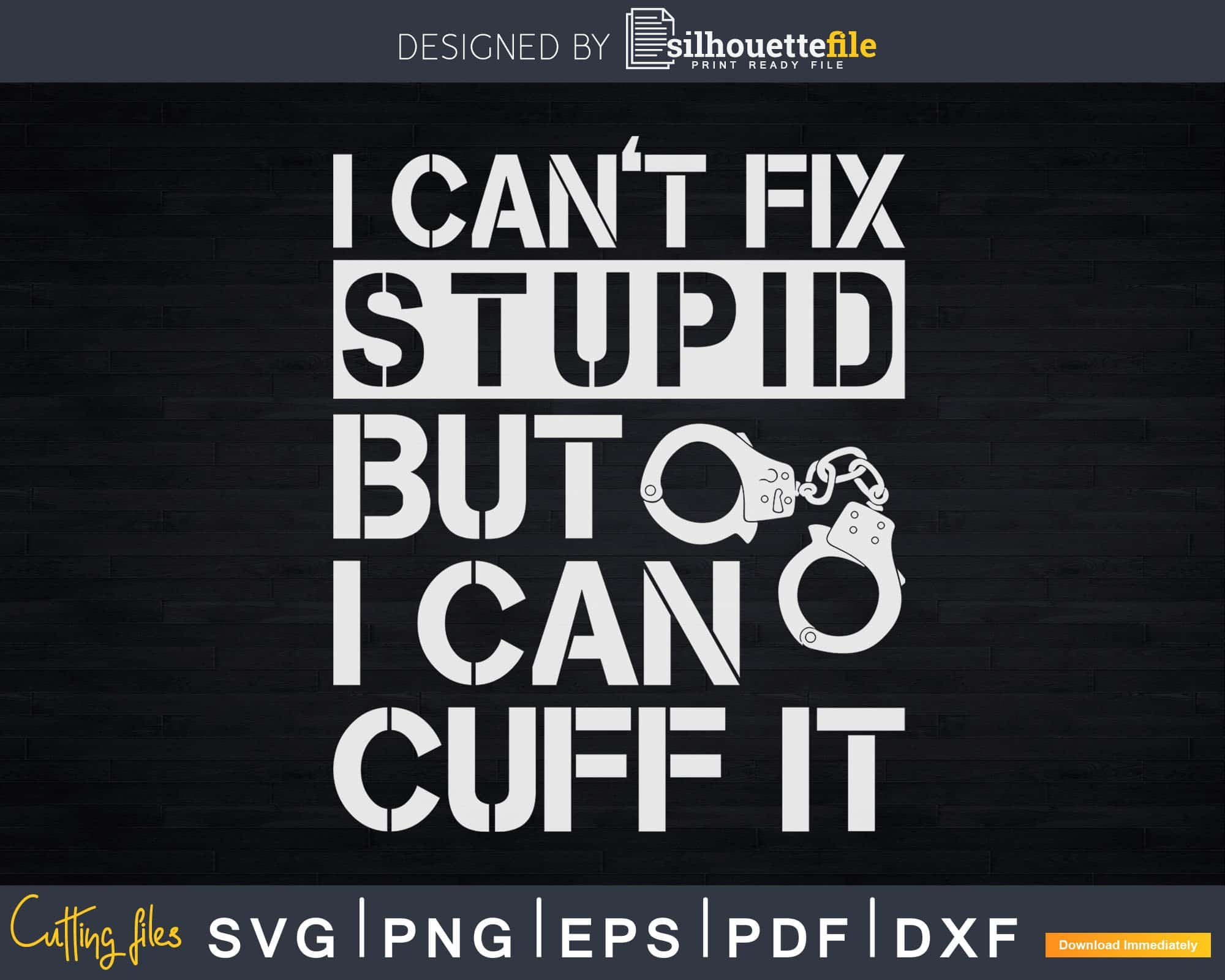 I Can't Fix Stupid But I Can Cuff It Correctional Officer Svg Files ...