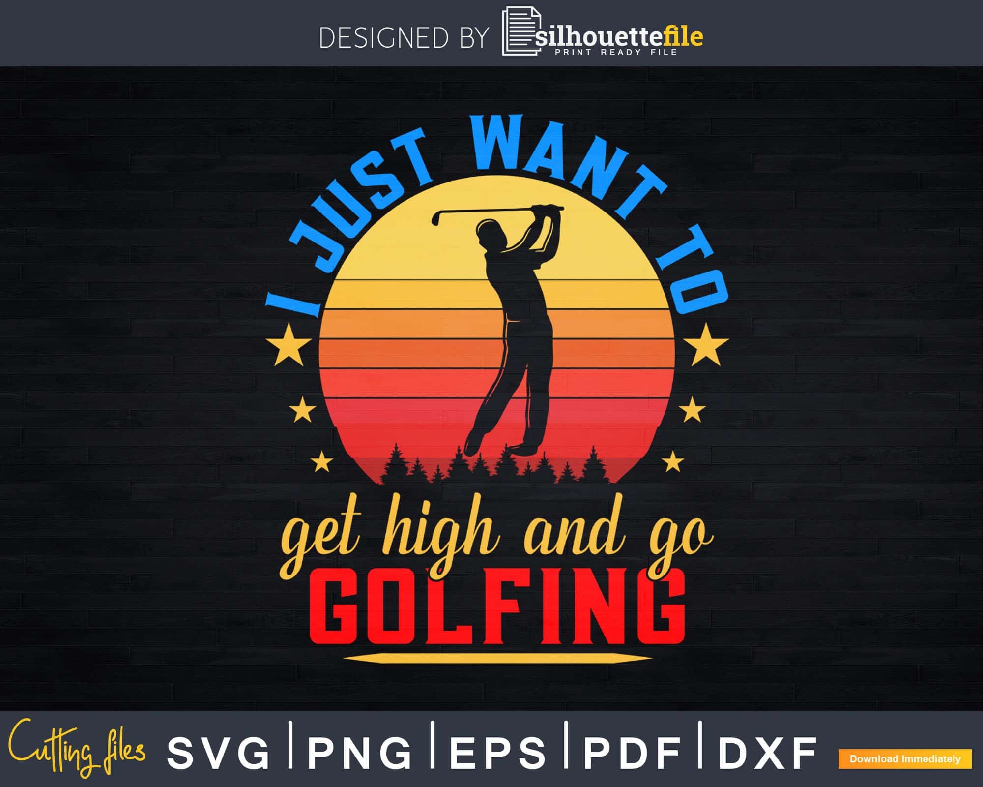 I Just Want To Get High and Go Golfing Svg Dxf Cricut Cut | Silhouettefile