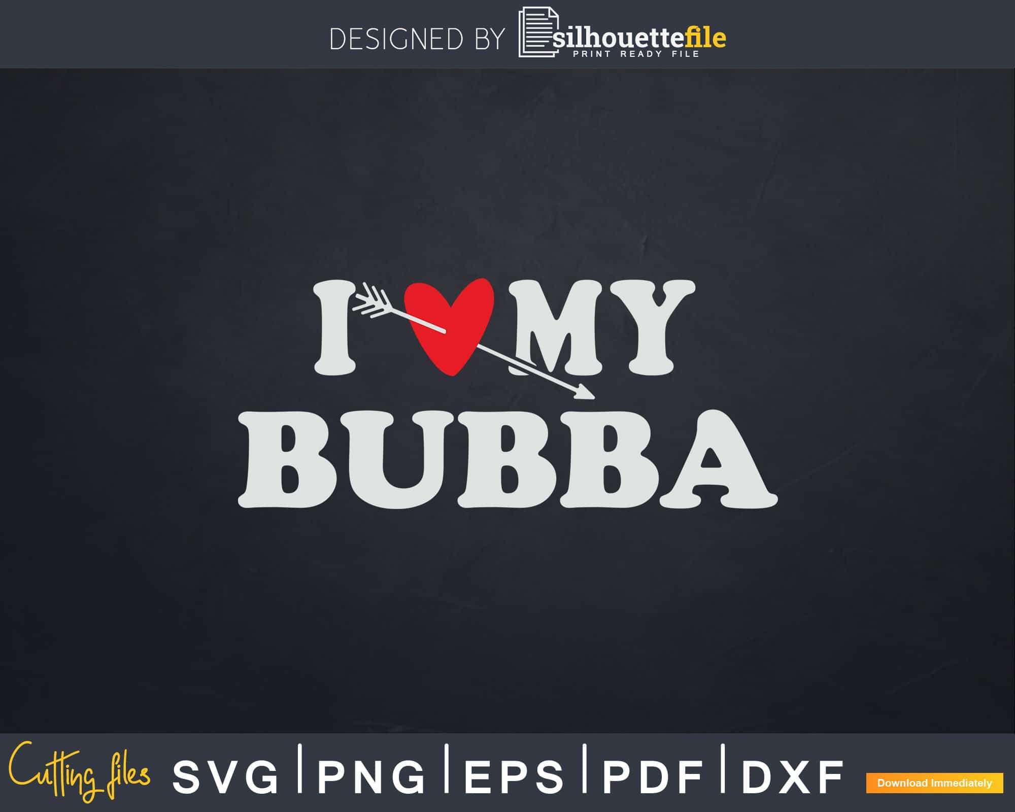 I Love My Bubba with Heart Fathers day Svg Png T-shirt | Silhouettefile