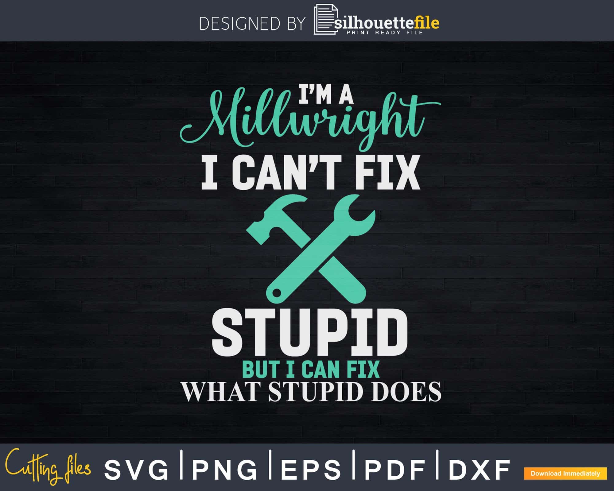 I'm a Millwright, I Can't Fix Stupid, But I Can Fix Svg Png Cut File ...