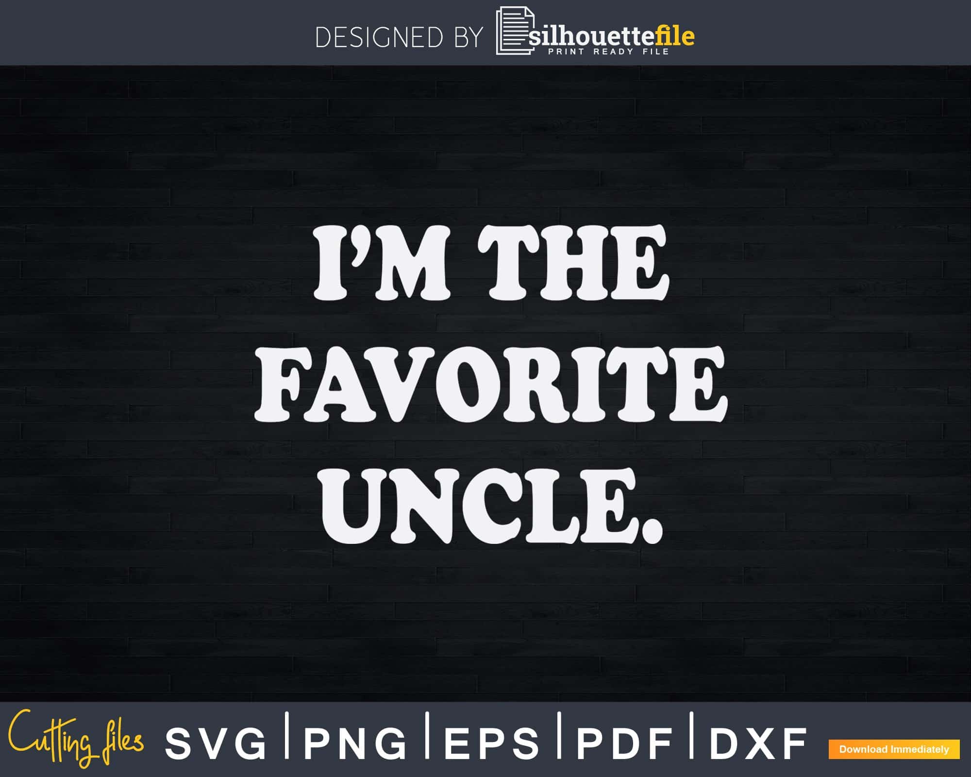 I’m Favorite Uncle Fathers Day Svg Dxf Cricut Cut Files | Silhouettefile