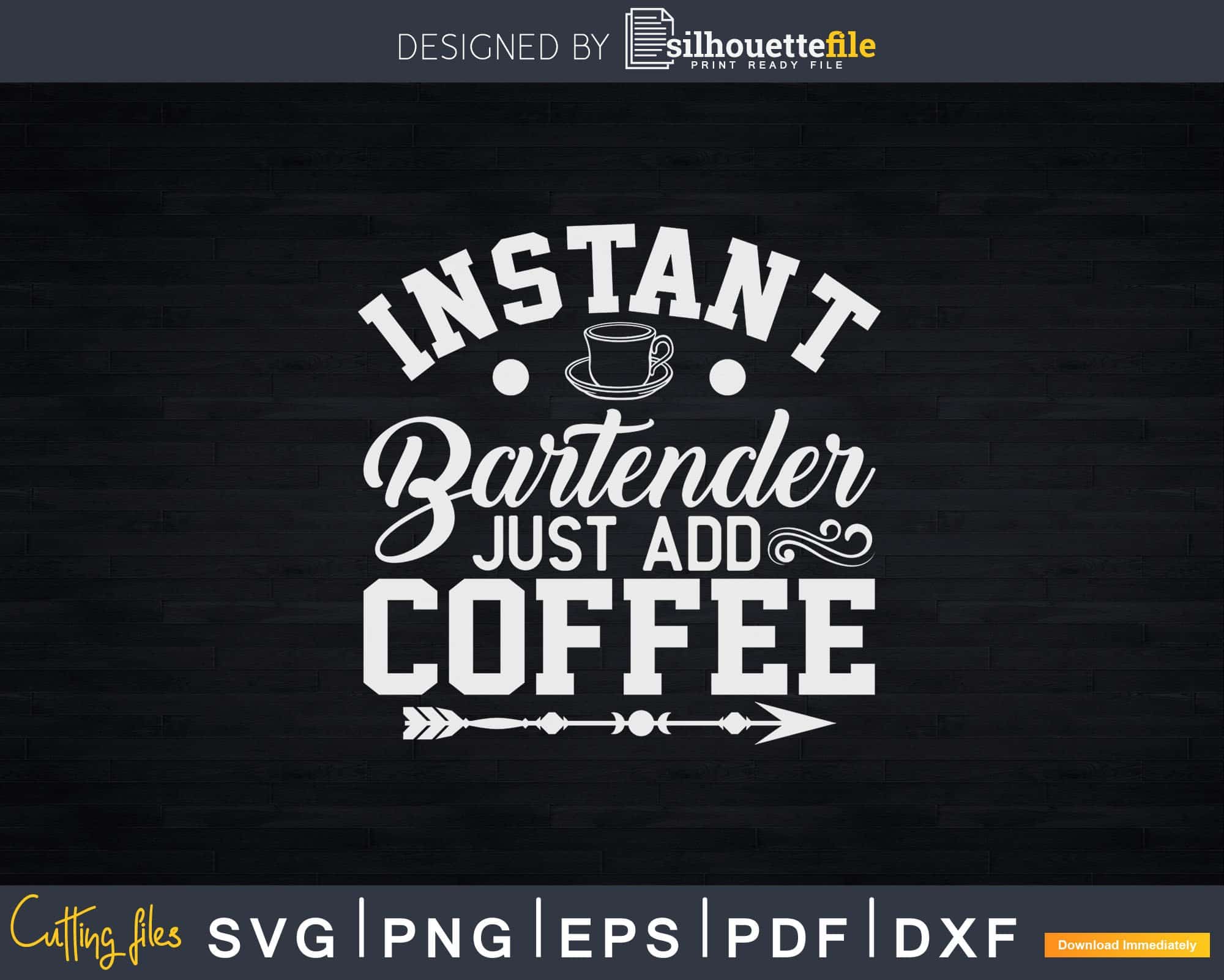 Instant Bartender Just Add Coffee Funny Bartender Svg Png Dxf Files ...