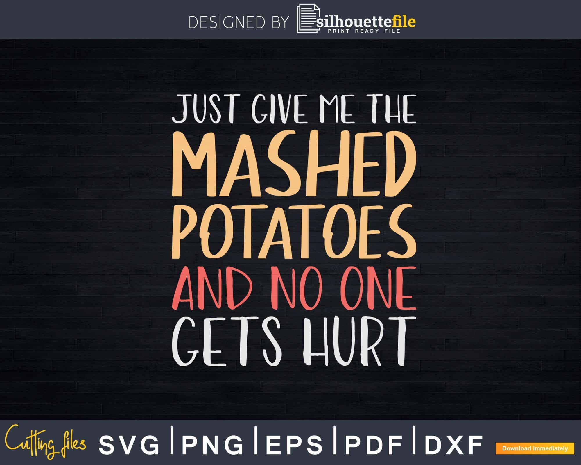 Just Give Me The Mashed Potatoes Funny Thanksgiving Svg Cut File ...