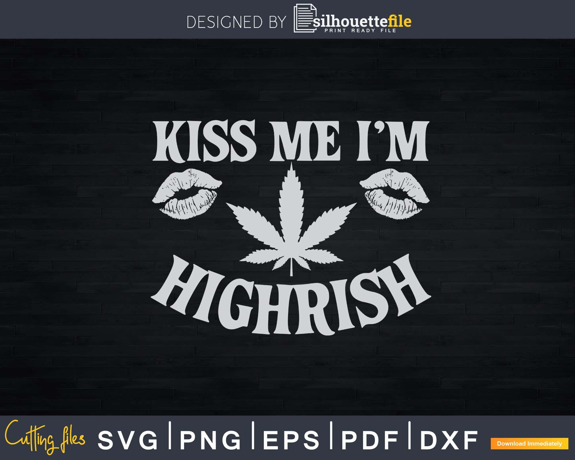 Kiss Me I'm Highrish Funny Weed Marijuana Svg Png Digital Files ...