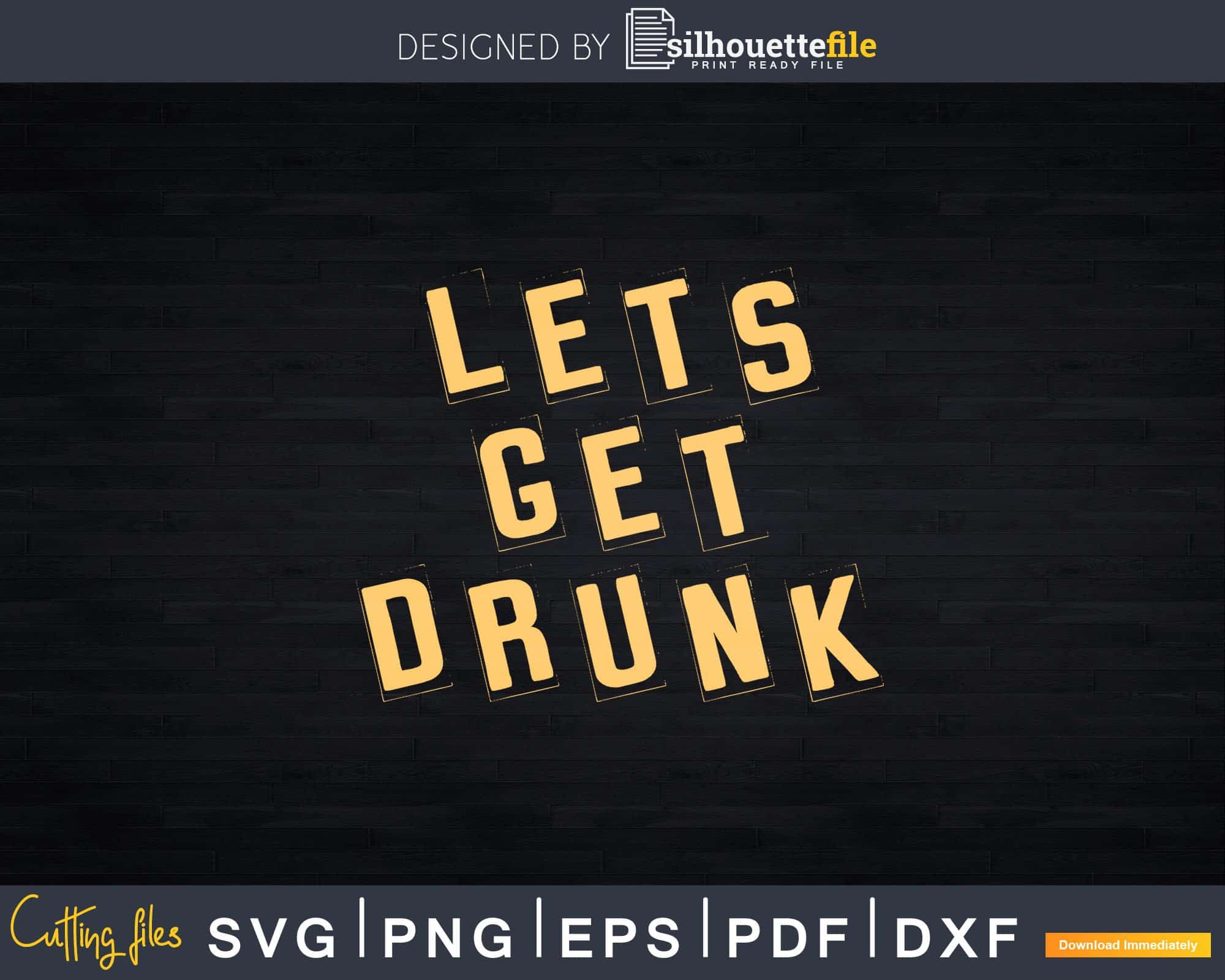 Lets Get Drunk Svg Png Dxf Design Cutting Files | Silhouettefile