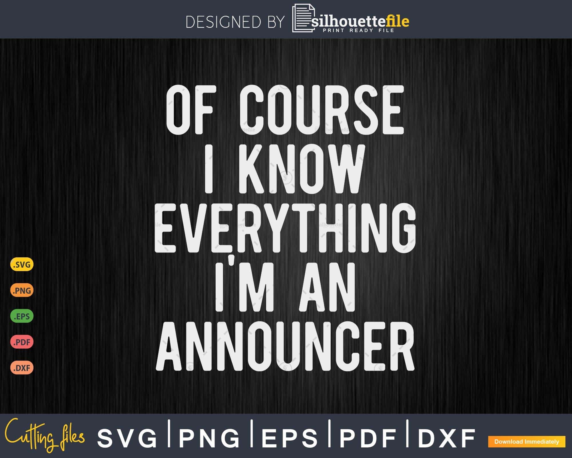 Of Course I Know Everything I'm An Announcer Svg Png Cut Files ...
