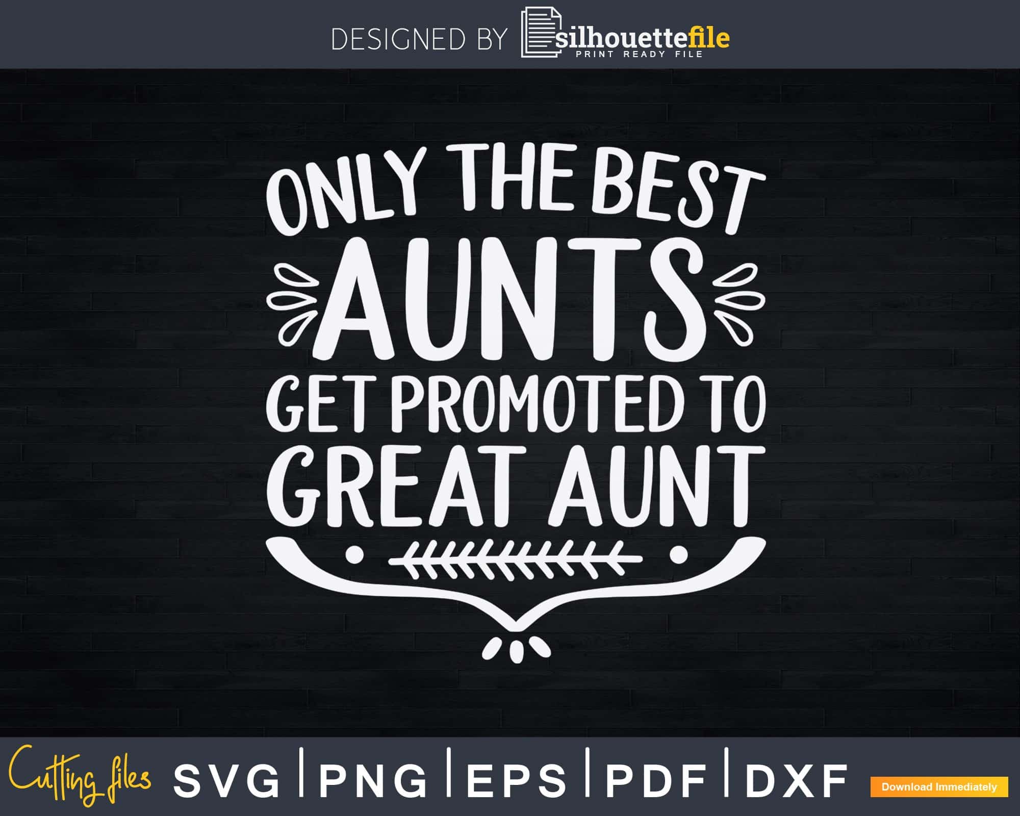Only The Best Aunts Get Promoted To Great Aunt Svg Dxf Png Cut Files ...
