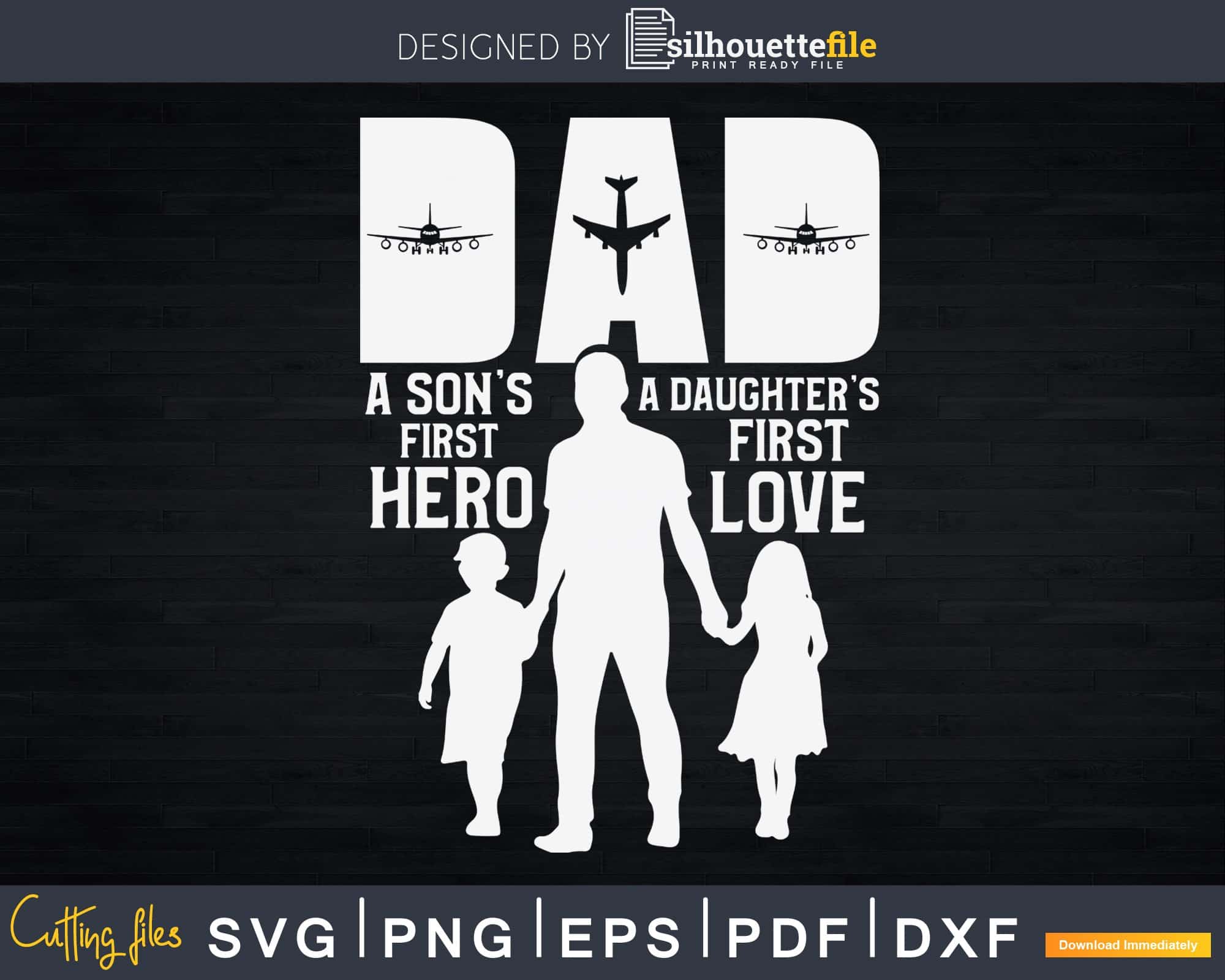 Pilot Dad A Daughter's First Love A Son's First Hero svg png file ...