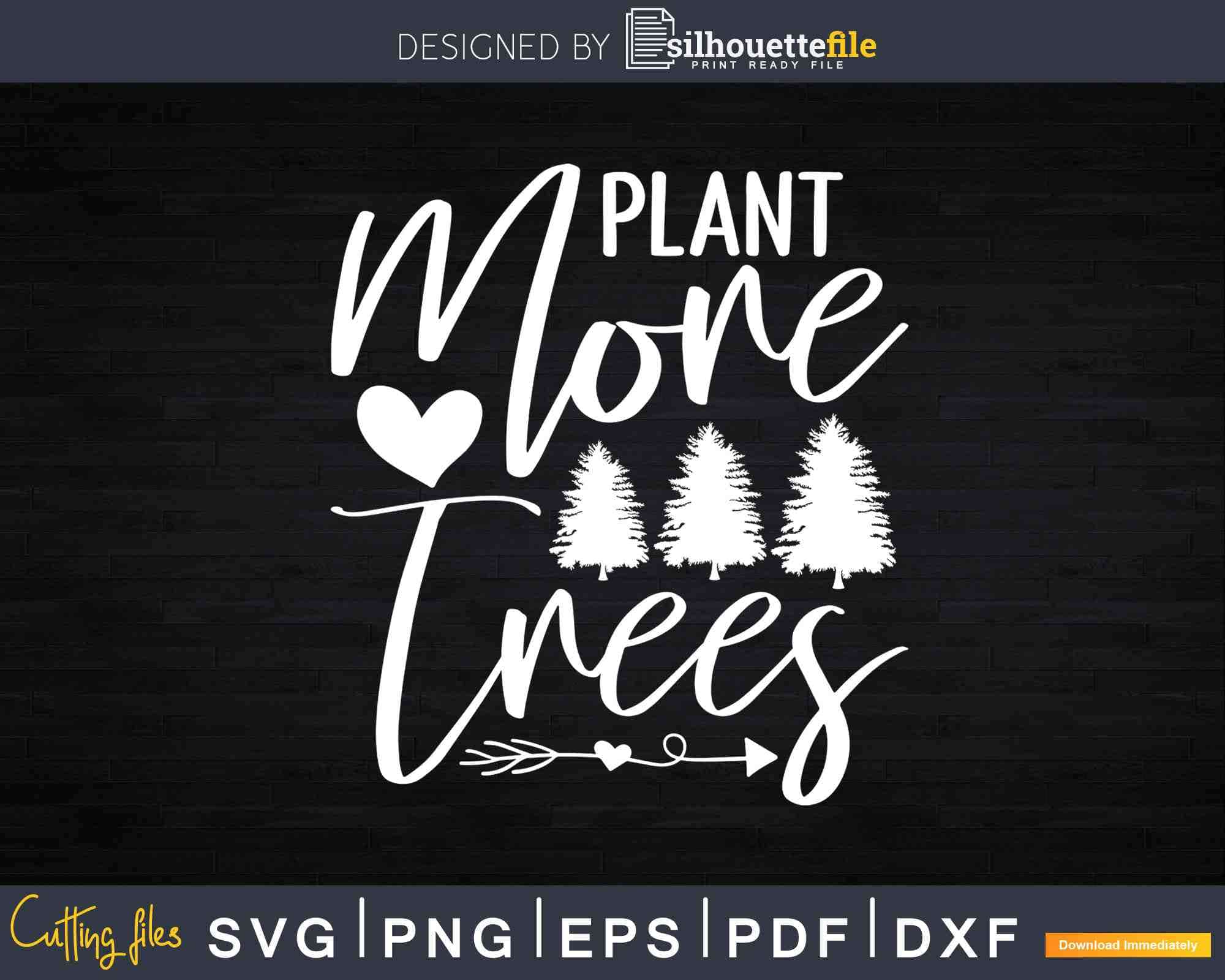 Plant More Trees Earth Day Forestry Svg Cricut Files | SilhouetteFile