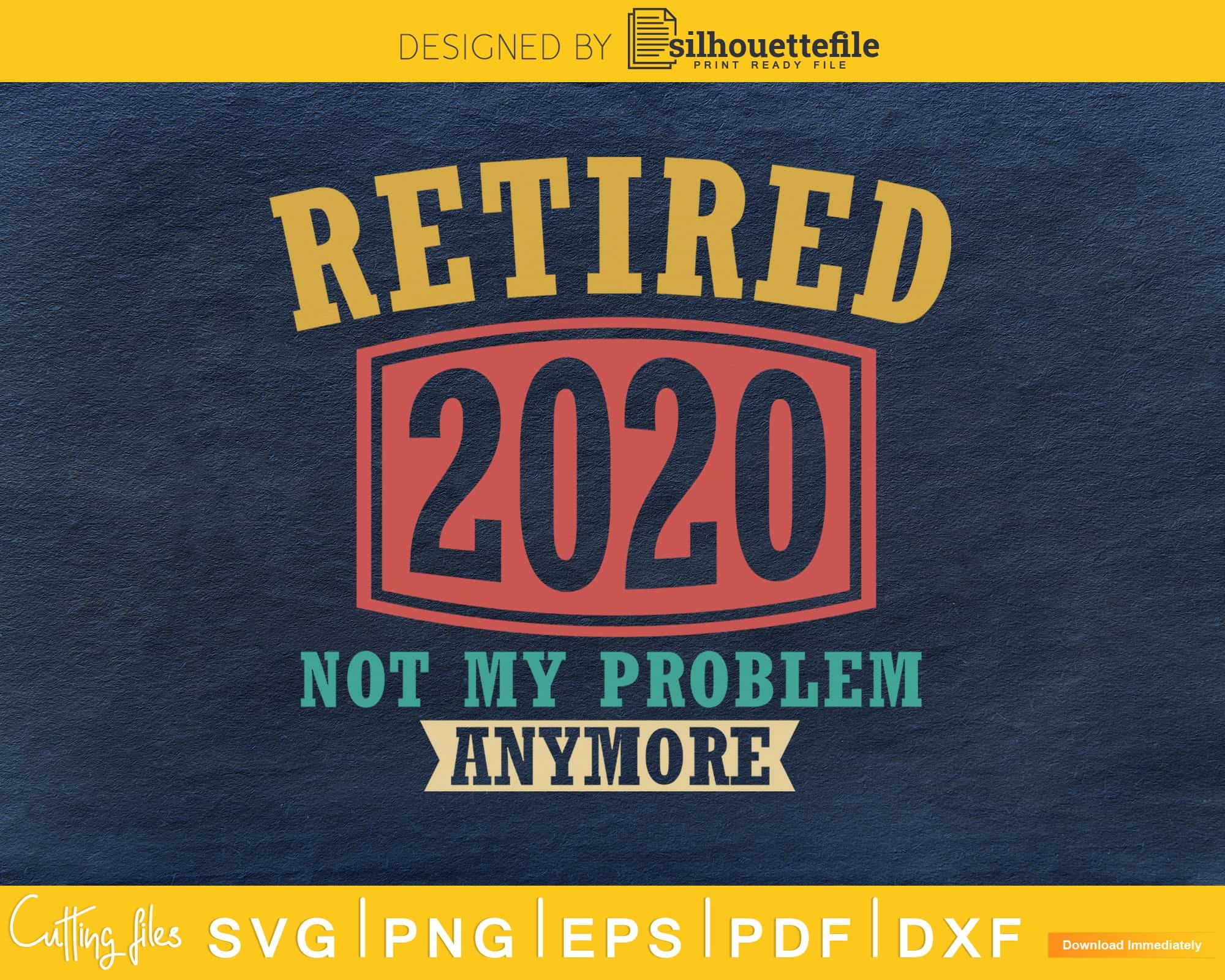 Retired 2020 Not My Problem Anymore svg cricut cut digital | Silhouettefile