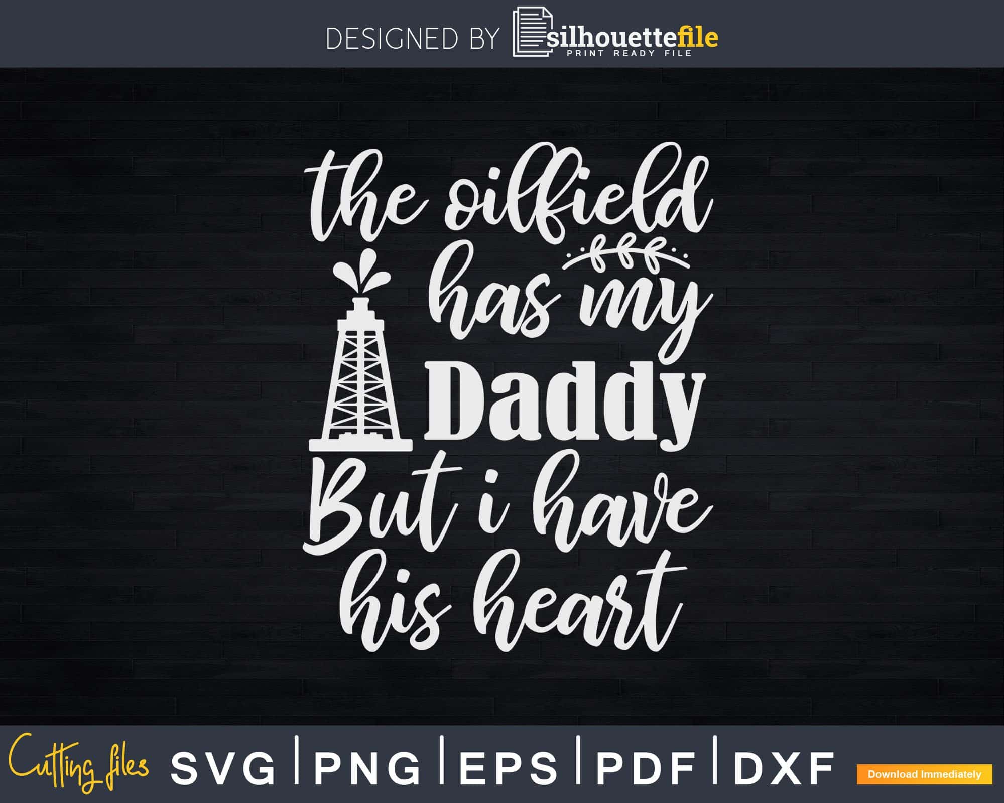 The Oilfield Has My Daddy But I Have His Heart Svg Png | Silhouettefile