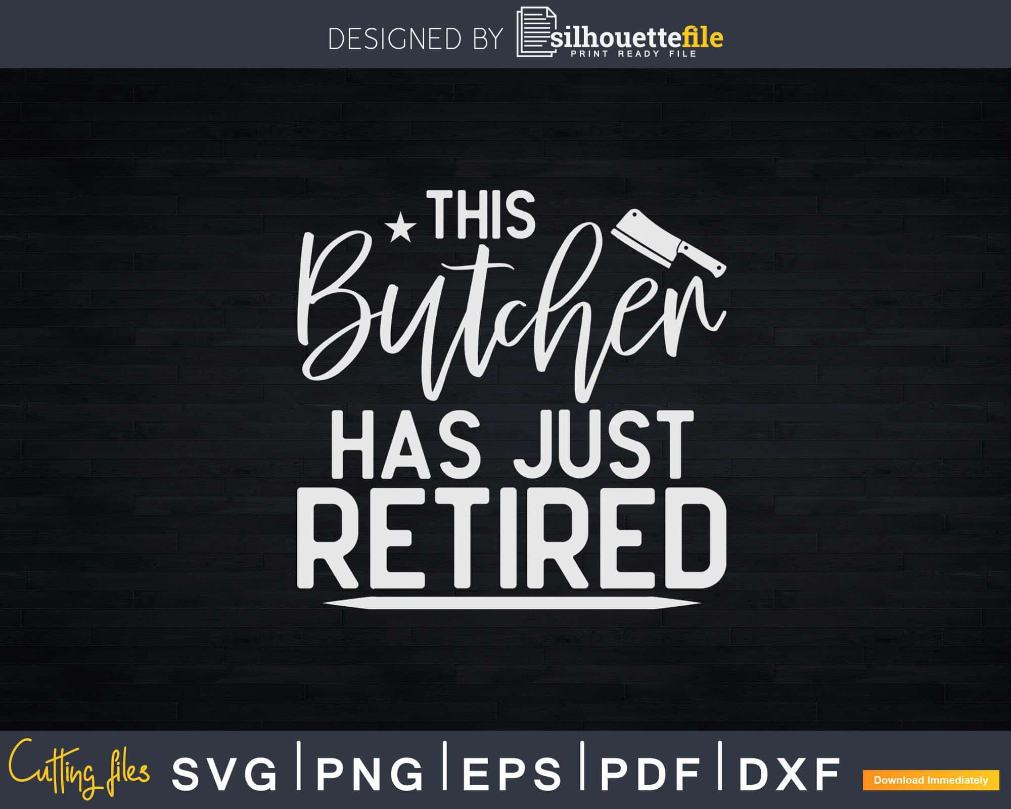 This Butcher Has Just Retired Svg Dxf Cricut Cut Files | Silhouettefile