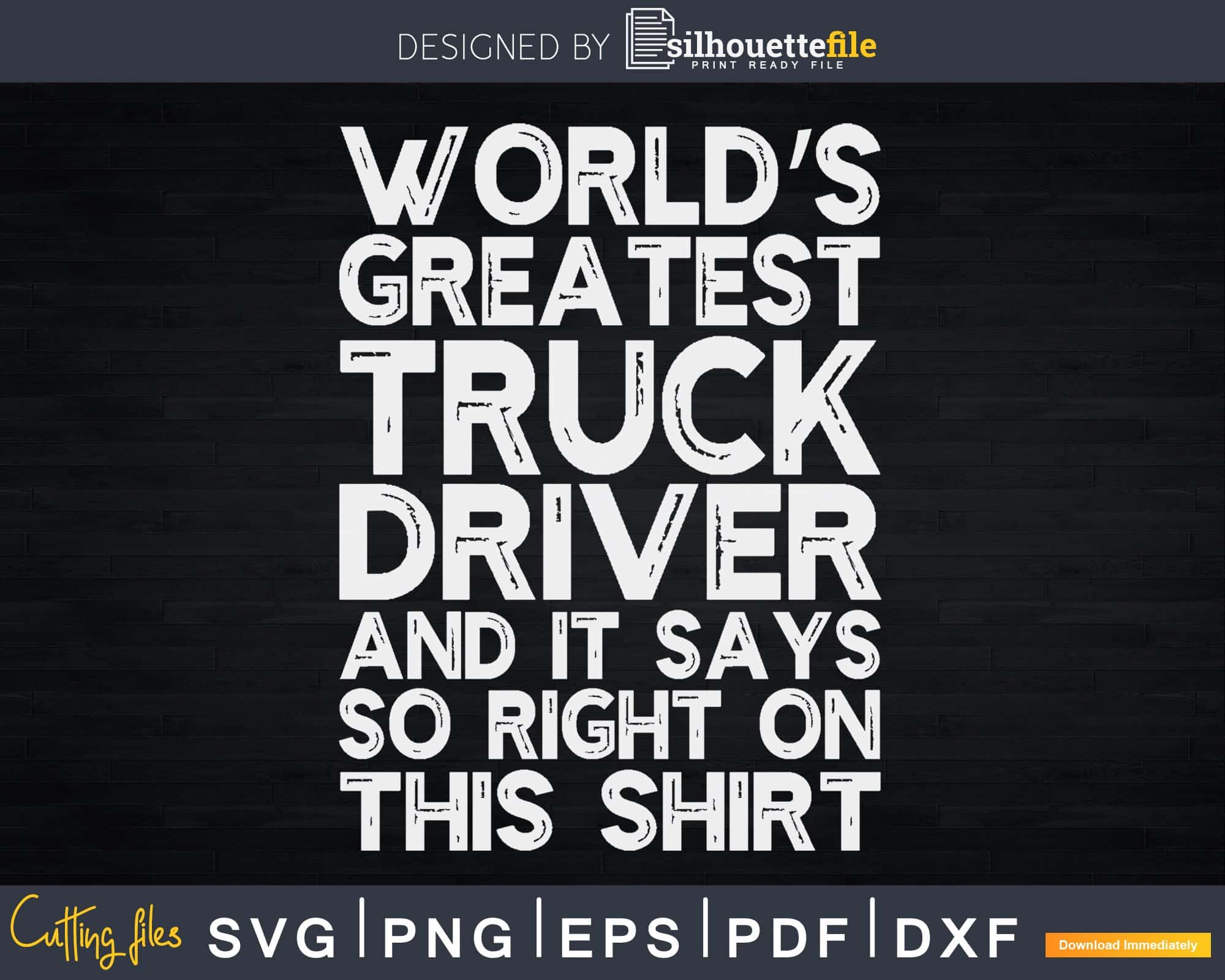 Trucker Shirt World’s Greatest Truck Driver Svg Cricut Die | Silhouettefile