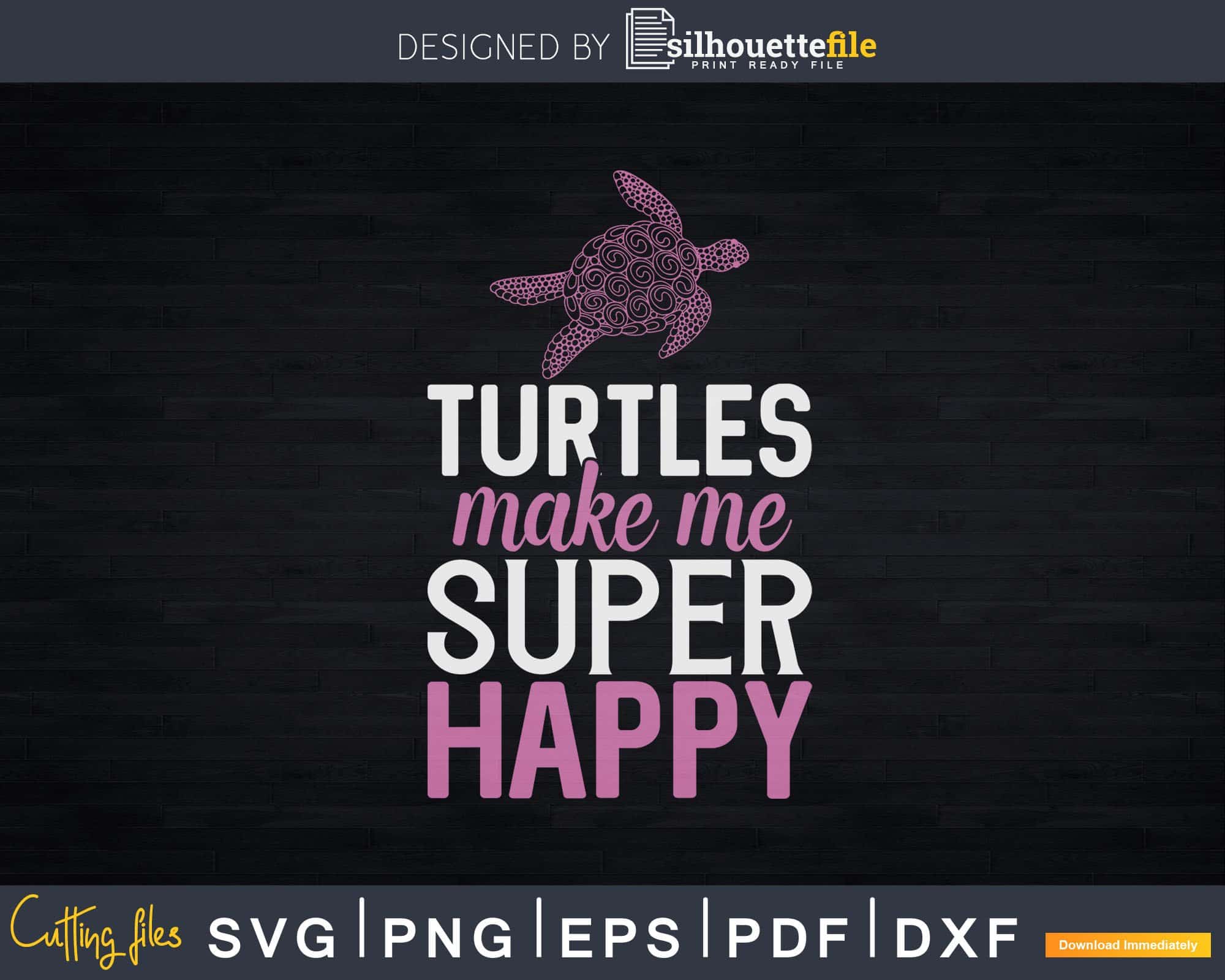 Turtles Make Me Super Happy Svg Png Cut Files | SilhouetteFile