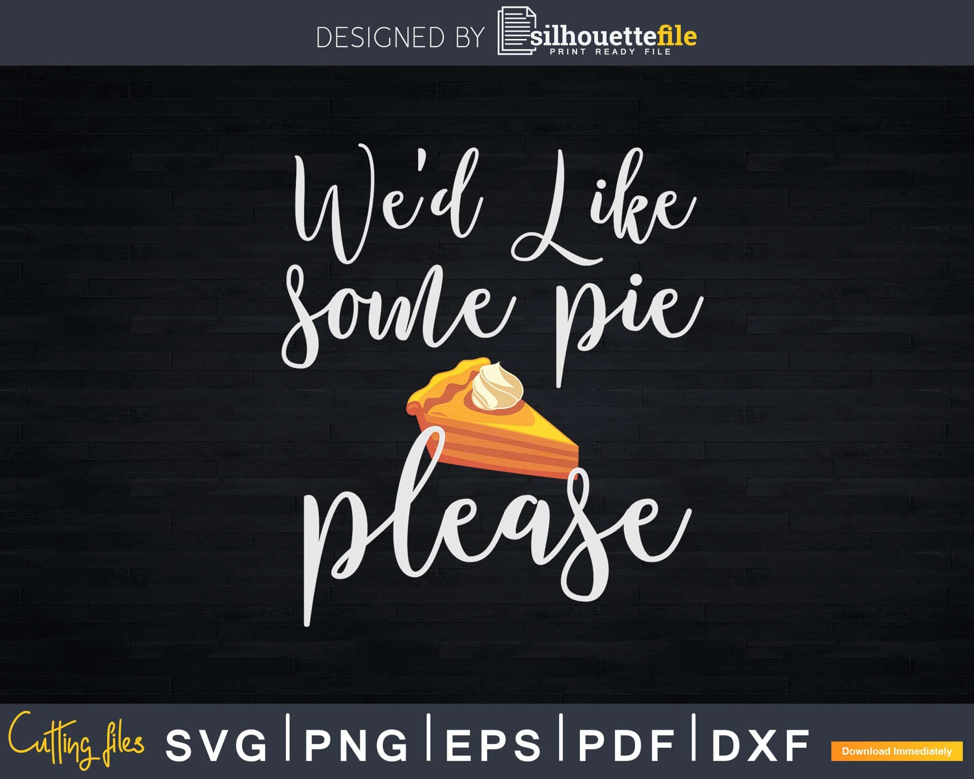 We’d Like Some Pie Please Svg Png Cricut File | Silhouettefile